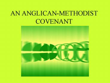 AN ANGLICANMETHODIST COVENANT presentation | free to download
