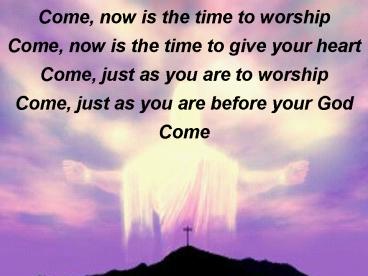 PPT – Come, now is the time to worship PowerPoint presentation | free ...