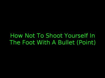 How Not To Shoot Yourself In The Foot With A Bullet Point presentation ...