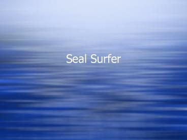 Seal Surfer presentation | free to view