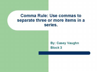 Comma Rule: Use commas to separate three or more items in a series ...