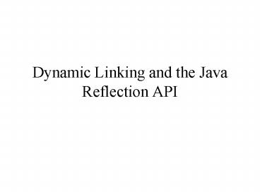 PPT – Dynamic Linking and the Java Reflection API PowerPoint presentation | free to view - id ...
