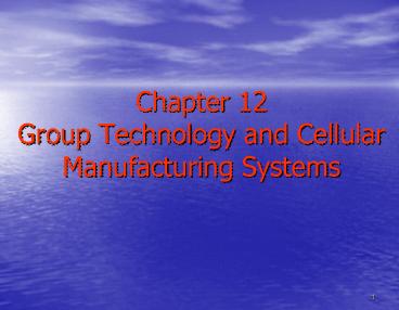 PPT – Chapter 12 Group Technology and Cellular Manufacturing Systems ...