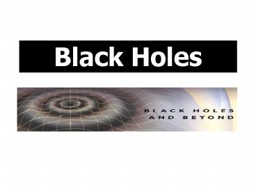 PPT – Black Holes PowerPoint presentation | free to view - id: 148796-ZjNhZ