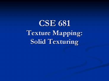 CSE 681 Texture Mapping: Solid Texturing presentation | free to view