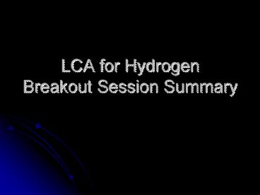 PPT – LCA for Hydrogen Breakout Session Summary PowerPoint presentation ...