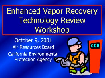 PPT – Enhanced Vapor Recovery Technology Review Workshop PowerPoint ...