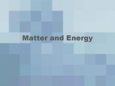 PPT – Matter and Energy PowerPoint presentation | free to view - id ...