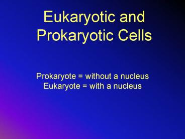 Eukaryotic and Prokaryotic Cells presentation | free to view