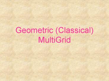 PPT – Geometric Classical MultiGrid PowerPoint presentation | free to ...