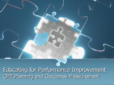 PPT – Educating for Performance Improvement CME Planning and Outcomes ...