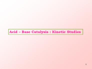 Acid Base Catalysis : Kinetic Studies presentation | free to view