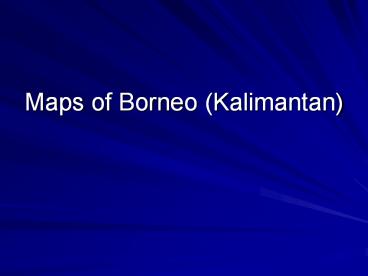 PPT – Maps of Borneo (Kalimantan) PowerPoint presentation | free to view - id: 14edb7-ZjI3M