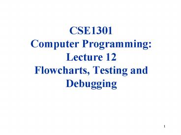 CSE1301 Computer Programming: Lecture 12 Flowcharts, Testing and ...