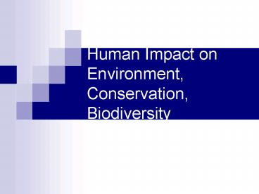 PPT – Human Impact on Environment, Conservation, Biodiversity ...