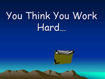 PPT – You Think You Work Hard PowerPoint presentation | free to view ...