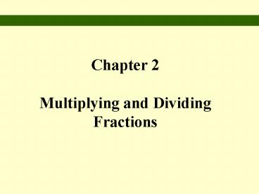 PPT – Chapter 2 Multiplying and Dividing Fractions PowerPoint ...
