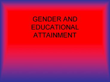 GENDER AND EDUCATIONAL ATTAINMENT presentation | free to view