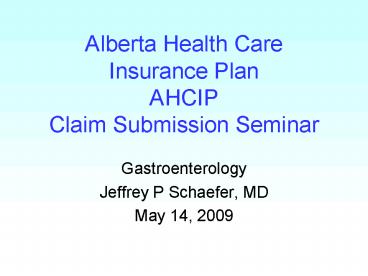 Alberta Health Care Insurance Plan AHCIP Claim Submission Seminar ...