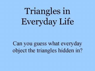 PPT – Triangles in Everyday Life Can you guess what everyday object the ...