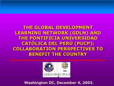 THE GLOBAL DEVELOPMENT LEARNING NETWORK GDLN AND THE PONTIFICIA UNIVERSIDAD CATLICA DEL PER PUCP ...