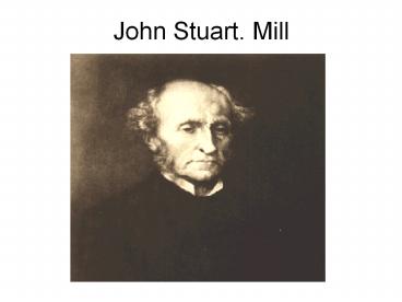 PPT – John Stuart. Mill PowerPoint presentation | free to view - id ...