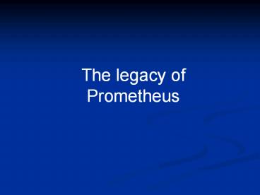 The legacy of Prometheus presentation | free to view