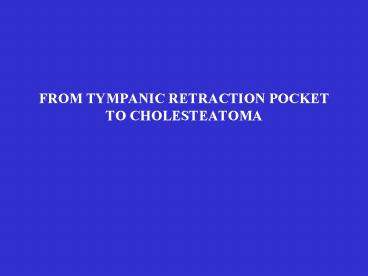 FROM TYMPANIC RETRACTION POCKET TO CHOLESTEATOMA presentation | free to ...