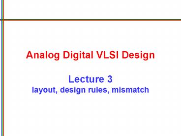 Analog Digital VLSI Design Lecture 3 layout, design rules, mismatch ...