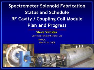 Spectrometer Solenoid Fabrication Status and Schedule RF Cavity ...