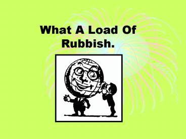 What A Load Of Rubbish' presentation | free to view