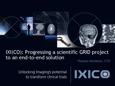 PPT – IXICO: Progressing a scientific GRID project to an endtoend ...