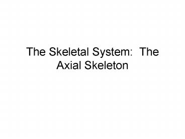 The Skeletal System: The Axial Skeleton presentation | free to view
