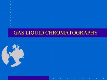 GAS LIQUID CHROMATOGRAPHY presentation | free to view