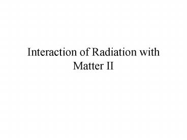 Interaction of Radiation with Matter II presentation | free to view