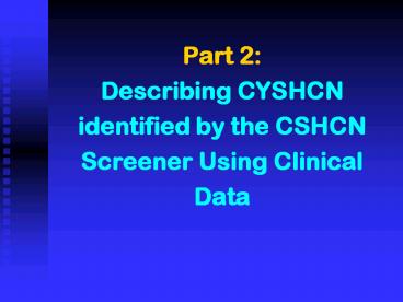 Part 2: Describing CYSHCN identified by the CSHCN Screener Using ...