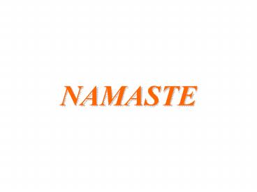 PPT – NAMASTE PowerPoint presentation | free to view - id: 256ef9-ZDc1Z