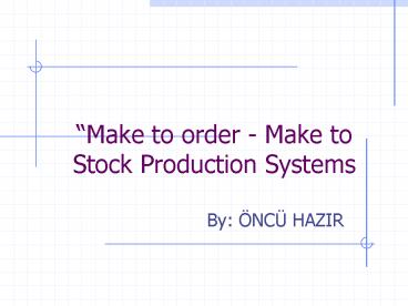 Make to order Make to Stock Production Systems presentation | free to view