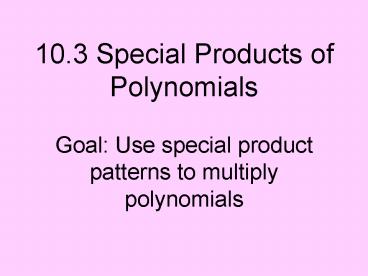 10'3 Special Products of Polynomials presentation | free to view