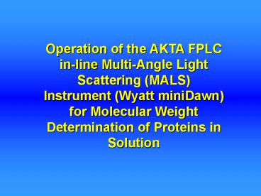 Operation of the AKTA FPLC inline MultiAngle Light Scattering MALS ...