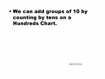 We can add groups of 10 by counting by tens on a Hundreds Chart ...