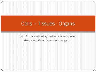 SWBAT understanding that similar cells form tissues and those tissues ...
