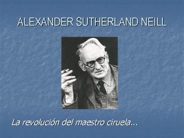 ALEXANDER SUTHERLAND NEILL presentation | free to view