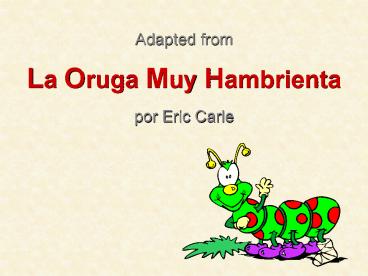 Adapted from La Oruga Muy Hambrienta por Eric Carle presentation | free ...
