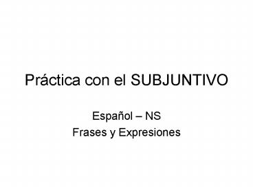 PPT – Prctica con el SUBJUNTIVO PowerPoint presentation | free to view ...