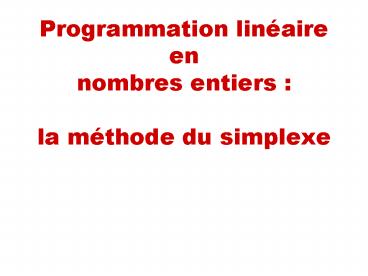 Programmation linaire en nombres entiers : la mthode du simplexe presentation | free to view