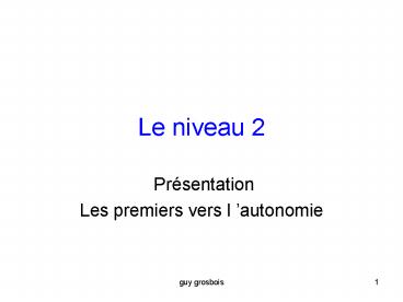 PPT – Le niveau 2 PowerPoint presentation | free to view - id: 2a1ab4-M2ZiO