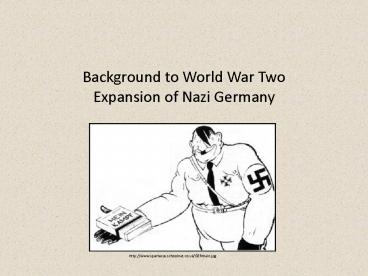 PPT – Background to World War Two Expansion of Nazi Germany PowerPoint ...