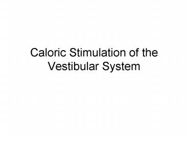 PPT – Caloric Stimulation of the Vestibular System PowerPoint ...