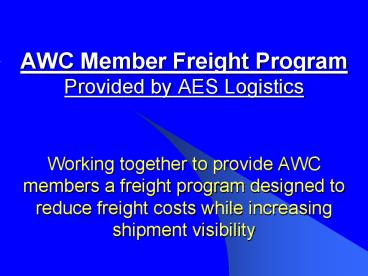 AWC Member Freight Program Provided by AES Logistics Working together ...